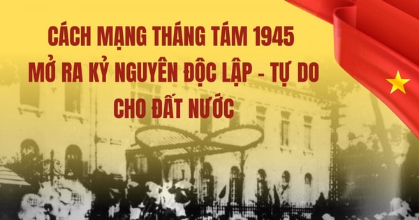 Cách mạng Tháng Tám 1945 mở ra kỷ nguyên độc lập - tự do cho đất nước